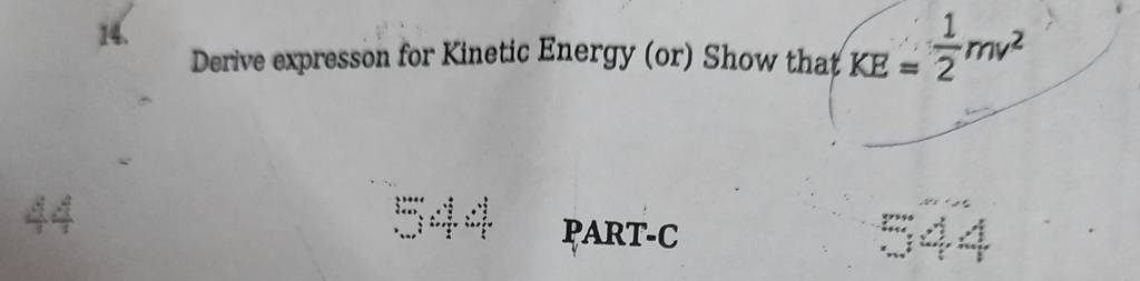 14. Derive expresson for Kinetic Energy (or) Show that KE=21 mv2 44 PART-.. 14. Derive expresson for Kinetic Energy (or) Show that KE=21 mv2 44 PART-..