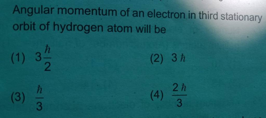 Angular Momentum Of An Electron In Third Stationary Orbit Of Hydrogen Ato