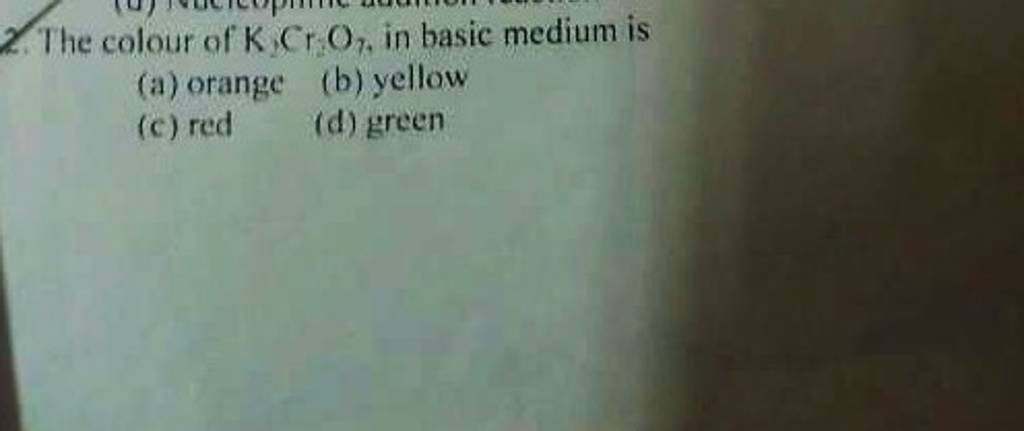 The colour of K2 Cr2 O7 , in basic medium is | Filo