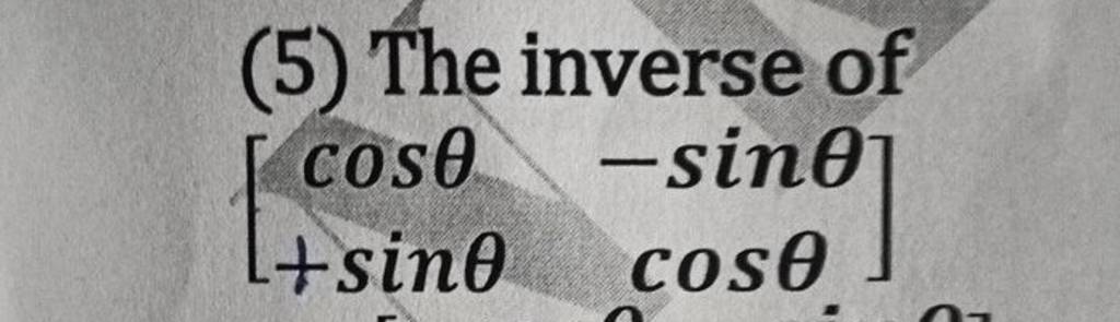 (5) The inverse of \[ \left[\begin{array}{cc} \cos \theta & -\sin \theta