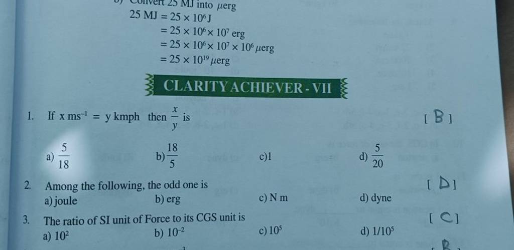 The ratio of SI unit of Force to its CGS unit is | Filo