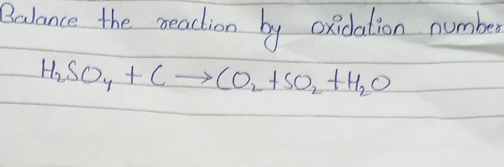 Balance the reaction by oxidation number H2 SO4 +C CO2 +SO2 +H2 O | Filo