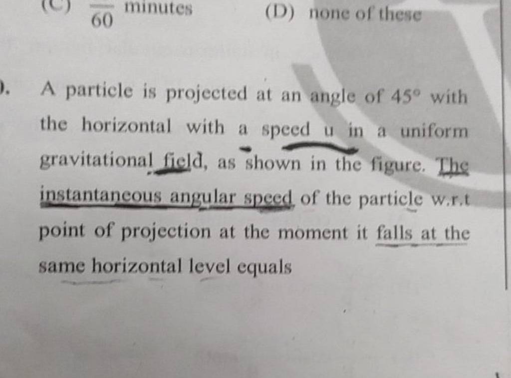 A Particle Is Projected At An Angle Of 45∘ With The Horizontal With A Spe