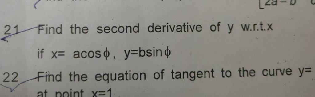 21 Find the second derivative of y w.r.t.x if x=acosϕ,y=bsinϕ 22 Find the..