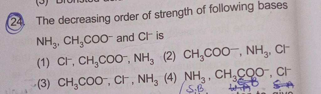 (24.) The decreasing order of strength of following bases NH3 ,CH3 COO−an..