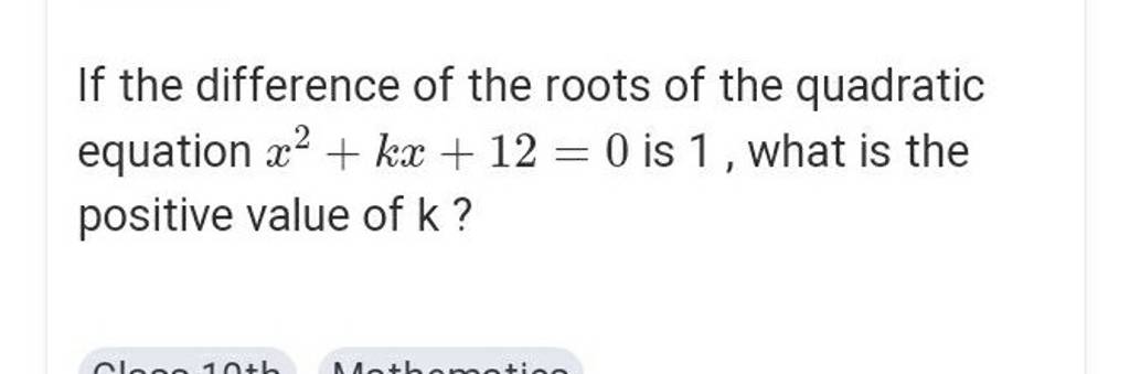 If the difference of the roots of the quadratic equation x2+kx+12=0 is 1