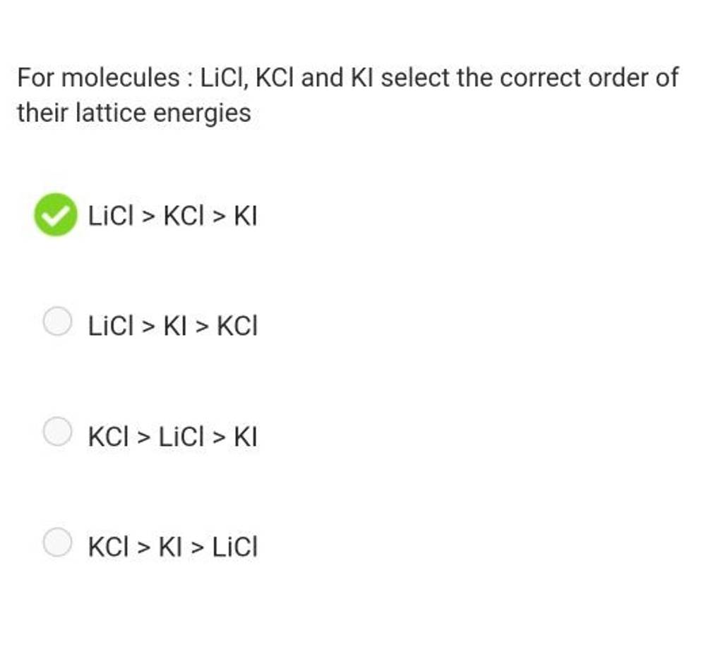 For molecules : LiCl,KCl and KI select the correct order of their lattice..