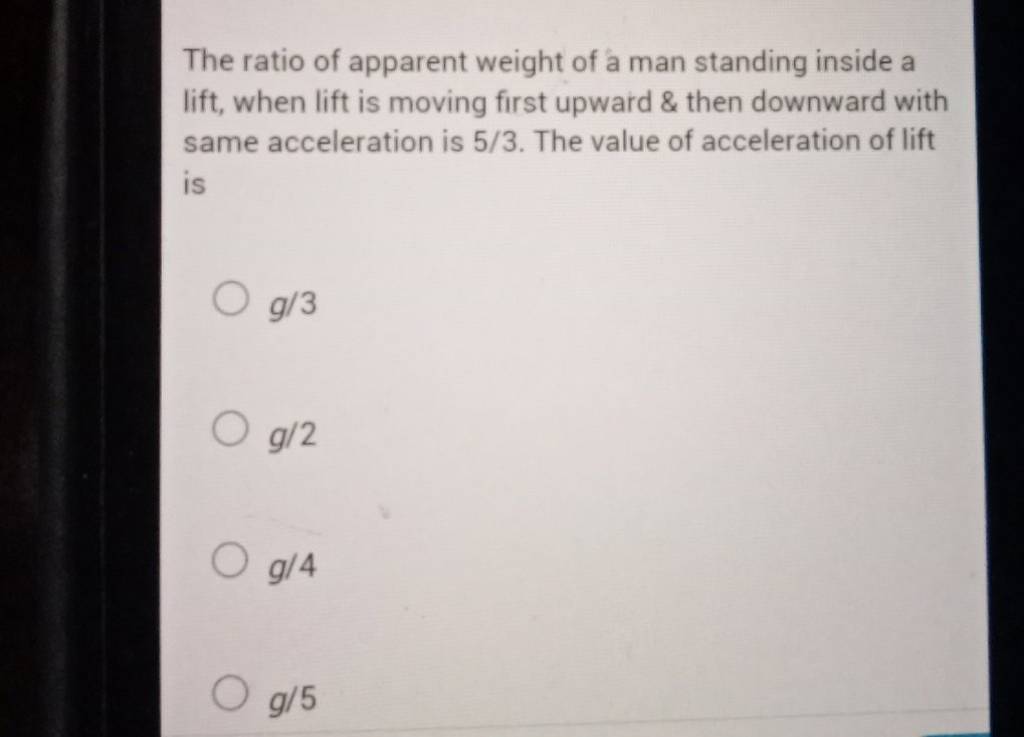 The ratio of apparent weight of a man standing inside a lift, when lift i..