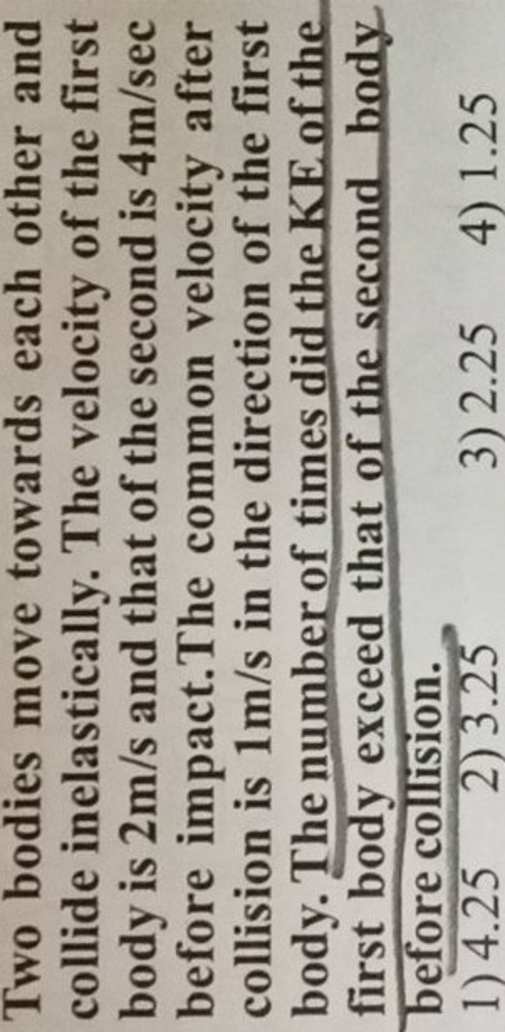 Two bodies move towards each other and collide inelastically. The velocit..