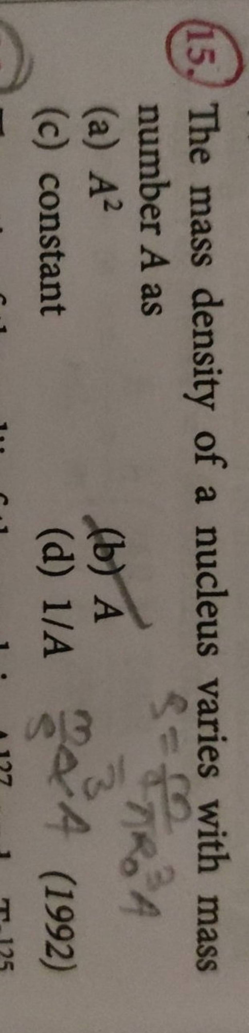 15. The mass density of a nucleus varies with mass number A as (a) A2 (c)..