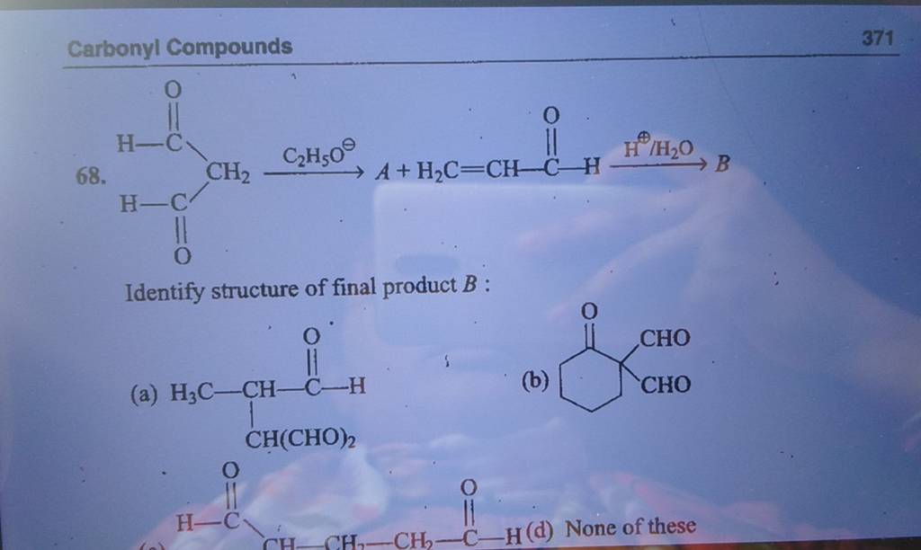 Carbonyl Compounds 371 68. Identify structure of final product B : (a) (b..