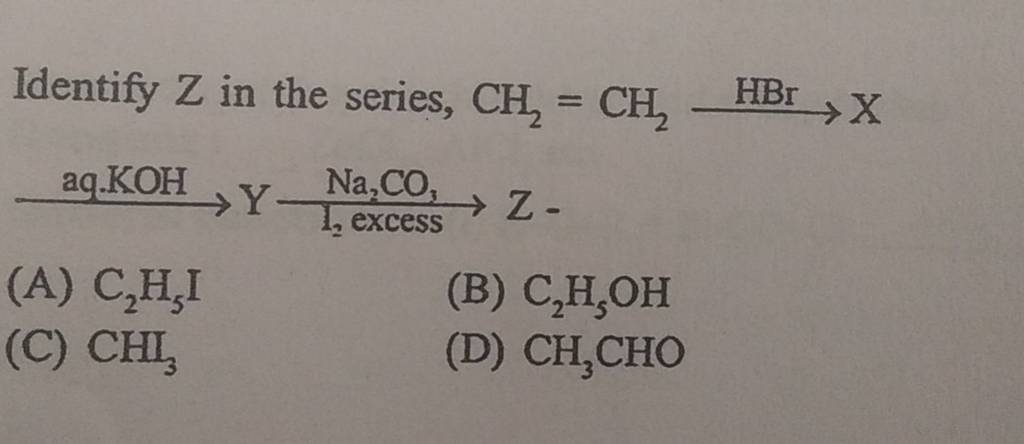 Identify Z in the series, CH2 =CH2 HBr X aq. KOH YNa2 CO3 Z - | Filo