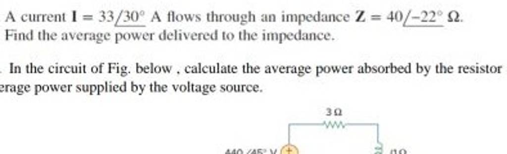 A current I=33/30∘ A flows through an impedance Z=40/−22∘Ω. Find the aver..