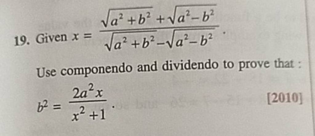 19. Given x=a2+b2 −a2−b2 a2+b2 +a2−b2 . Use componendo and dividendo to