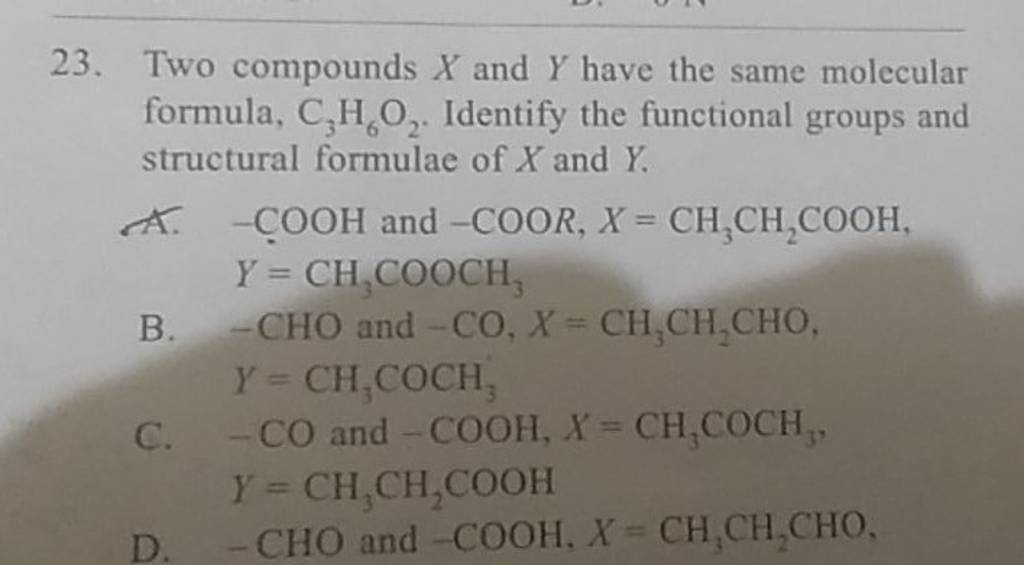 Two compounds X and Y have the same molecular formula, C3 H6 O2 . Identif..
