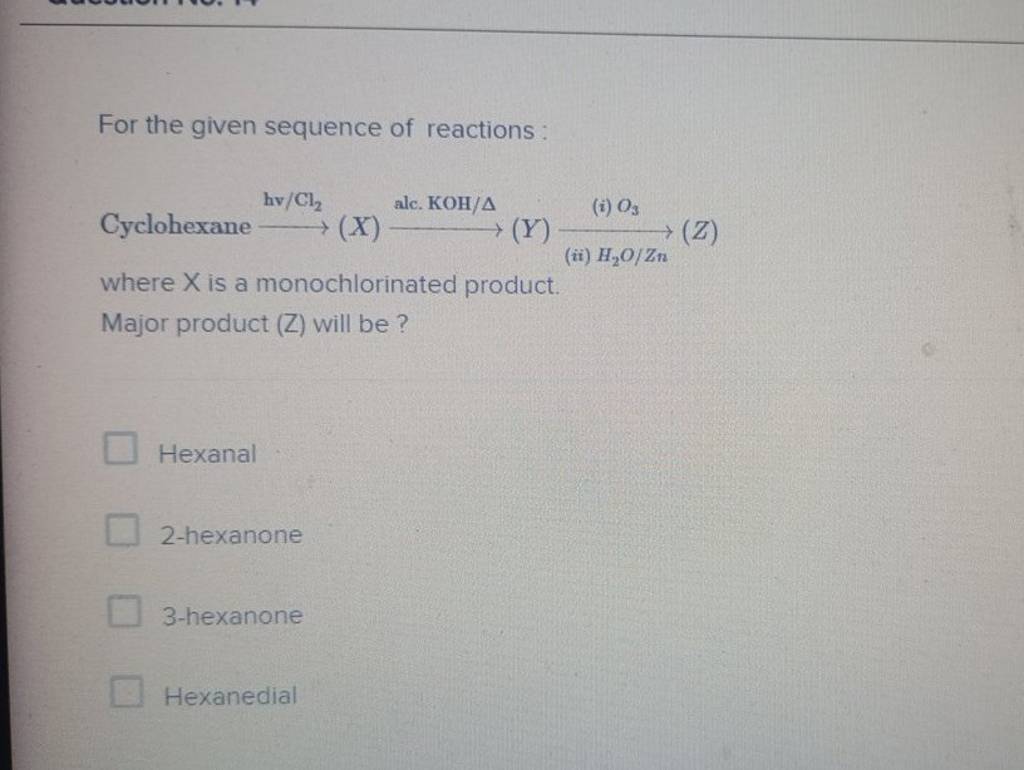 For the given sequence of reactions : Cyclohexane hv /Cl2 (X) alc. К..