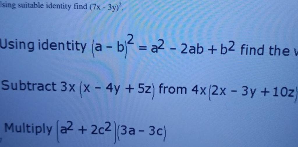 Jsing suitable identity find (7x−3y)2 Using identity (a−b)2=a2−2ab+b2 fin..