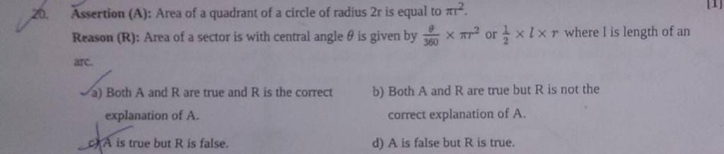 20. Assertion (A): Area of a quadrant of a circle of radius 2r is equal t..