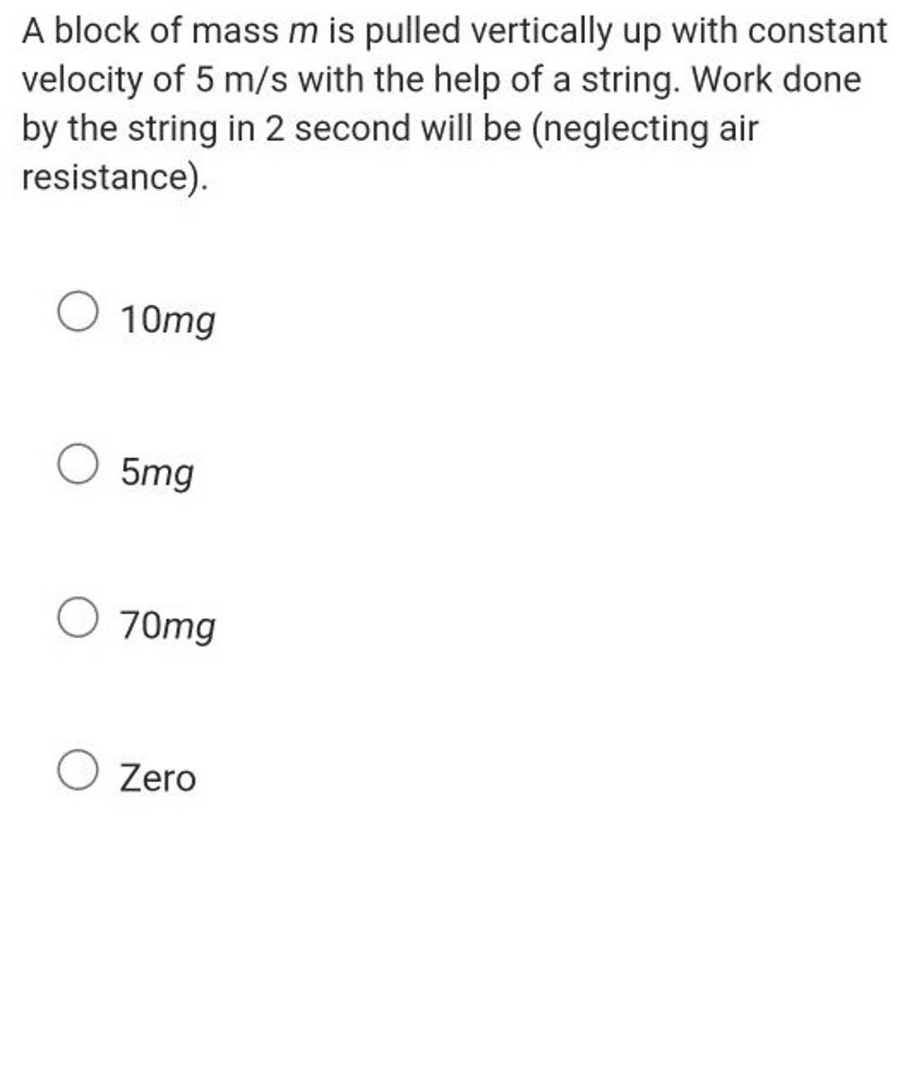 A block of mass m is pulled vertically up with constant velocity of 5 m/s..