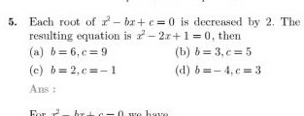 5 Each Root Of X2−bx C 0 Is Decreased By 2 The Resulting Equation Is X2