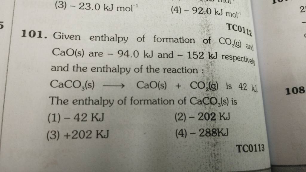 101. Given enthalpy of formation of CO2 ( g) and CaO(s) are −94.0 kJ and