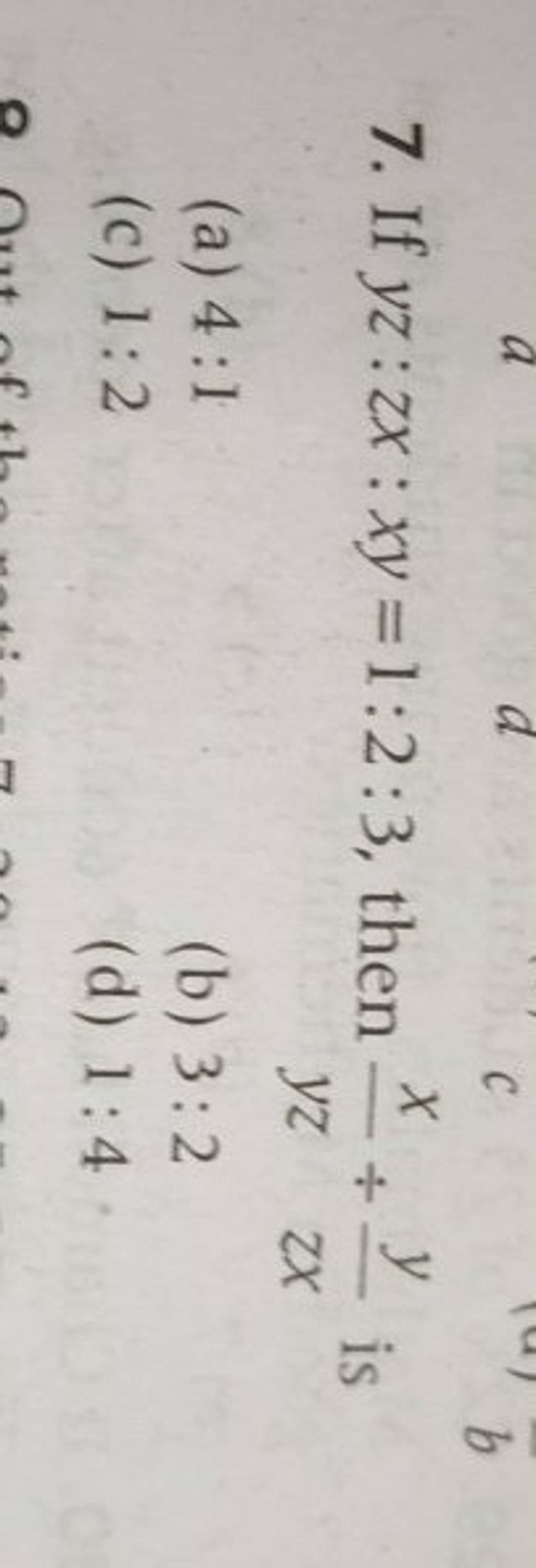 7. If yz:zx:xy=1:2:3, then yzx ÷zxy is (a) 4:1 (b) 3:2 (c) 1:2 (d) 1:4..