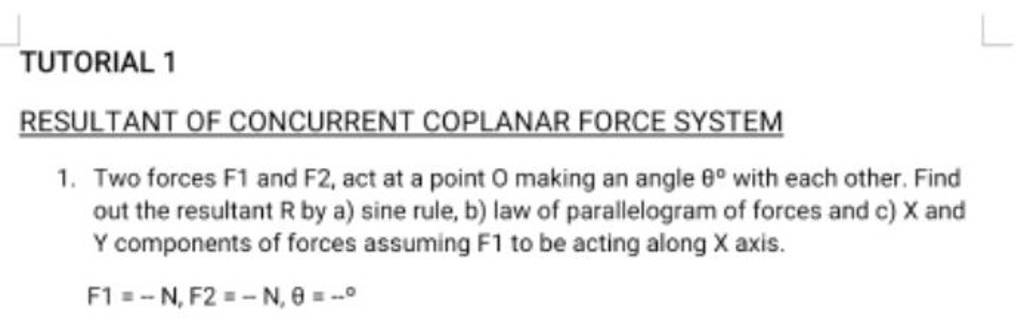 TUTORIAL 1 RESULTANT OF CONCURRENT COPLANAR FORCE SYSTEM 1. Two forces F1..