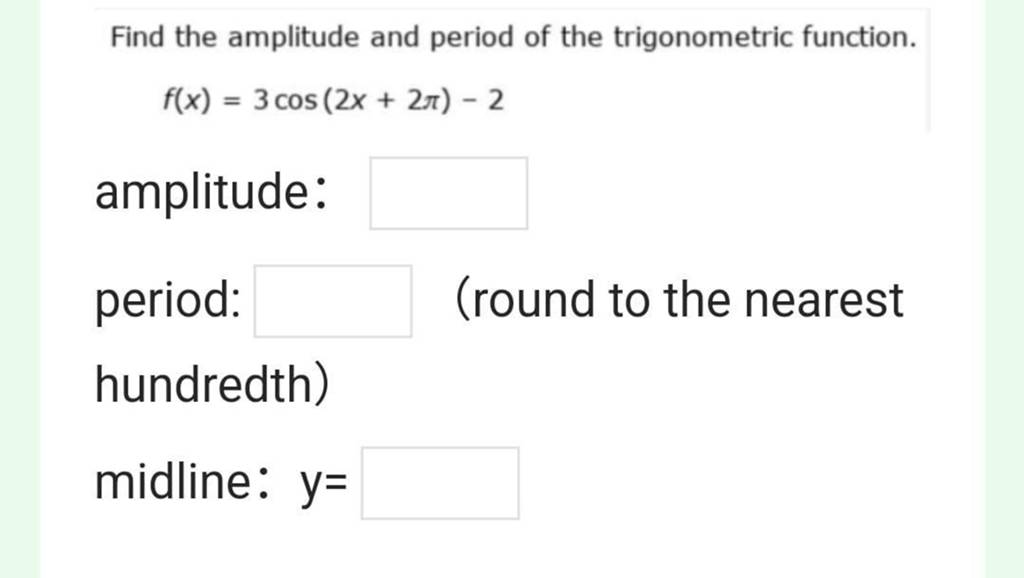 Find the amplitude and period of the trigonometric function. f(x)=3cos(2x..