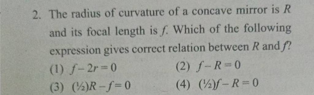 The radius of curvature of a concave mirror is R and its focal length is