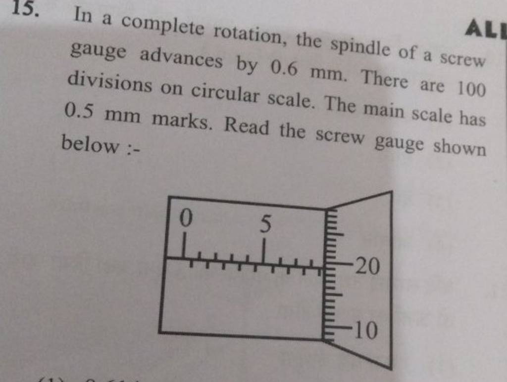 gauge advances by 0.6 mm. There are 100 divisions on circular scale. The