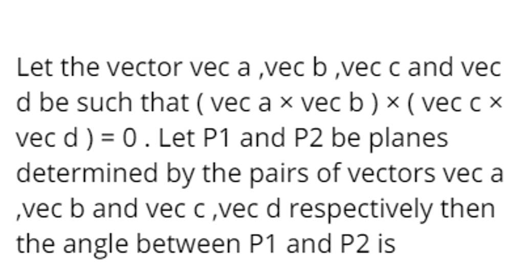 Let the vector vec a, vec b, vec c and vec d be such that ( veca×vecb)×(v..