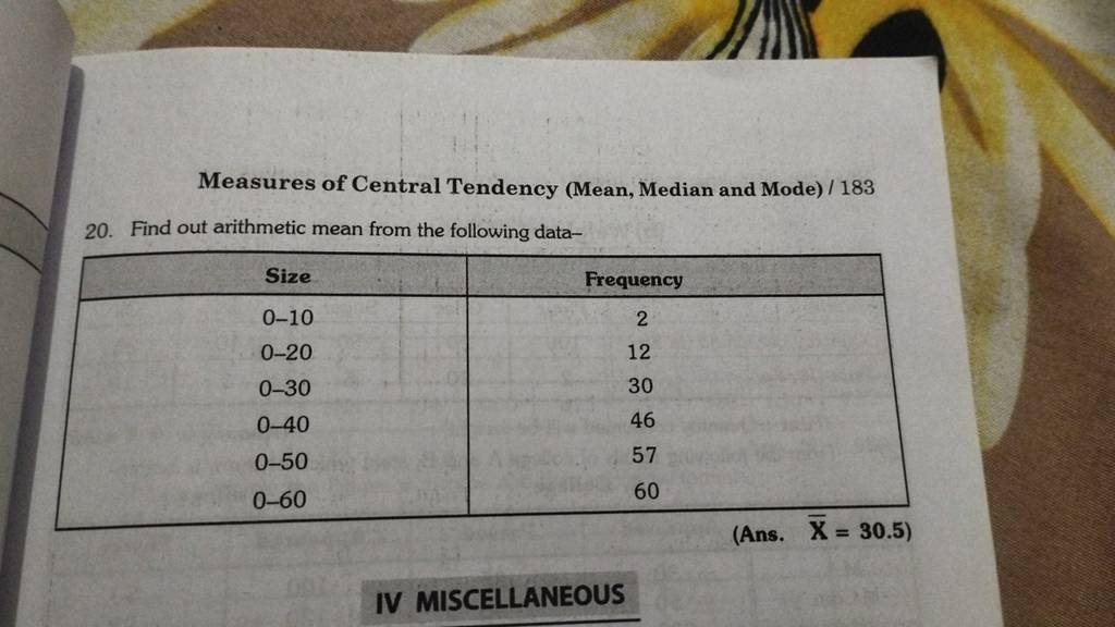 Measures of Central Tendency (Mean, Median and Mode) / 183 20. Find out a..