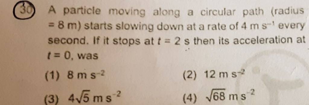 A particle moving along a circular path (radius =8 m ) starts slowing do..