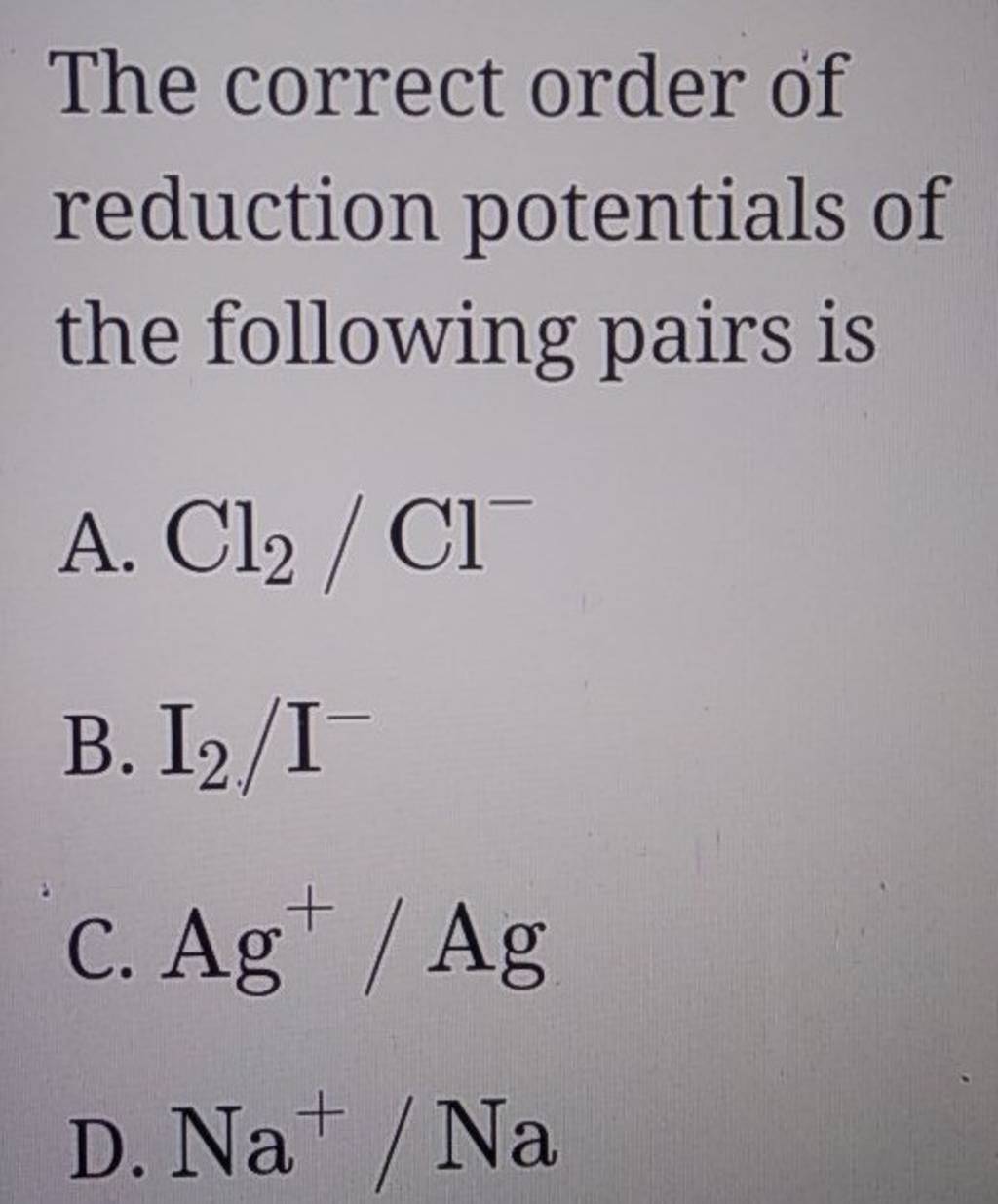 The correct order of reduction potentials of the following pairs is | Filo