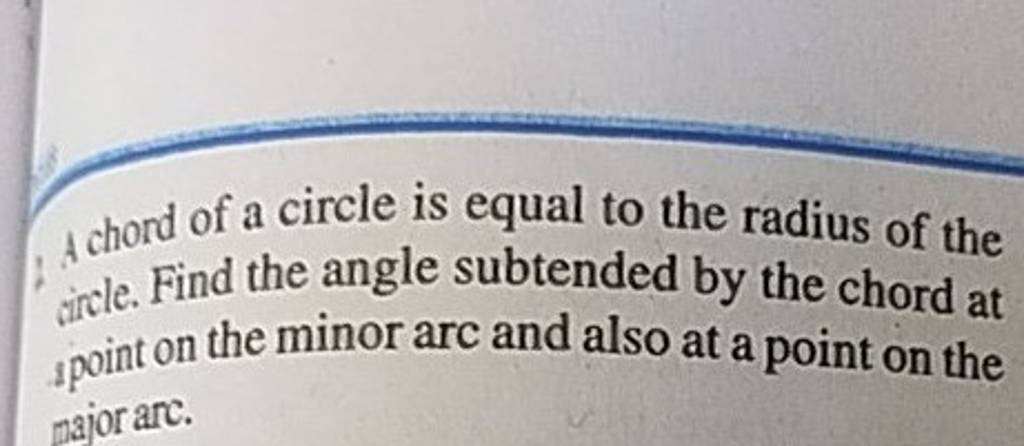 Achord of a circle is equal to the radius of the iricle. Find the angle s..
