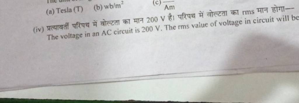 (a) Tesla (T) (b) wb/m2 (iv) प्रत्यावर्ती परिपथ में वोल्टता का मान 200 V