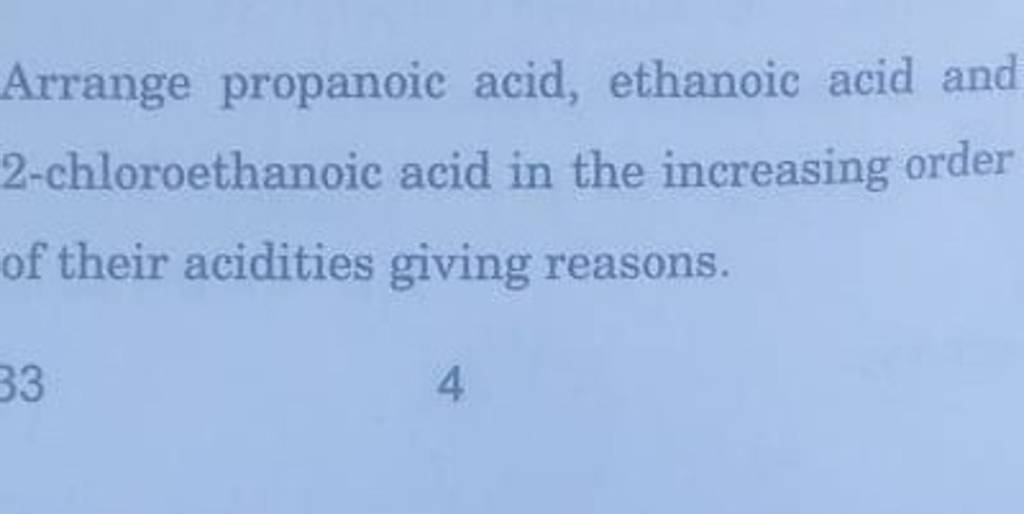 Arrange propanoic acid, ethanoic acid and 2-chloroethanoic acid in the in..