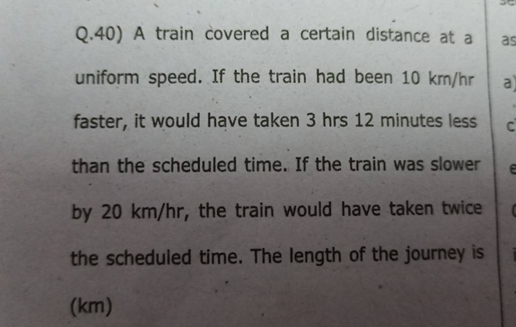 Q.40) A train covered a certain distance at a uniform speed. If the train..