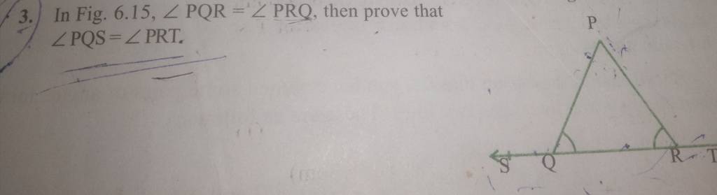 3. In Fig. 6.15,∠PQR=∠PRQ, then prove that ∠PQS=∠PRT. | Filo