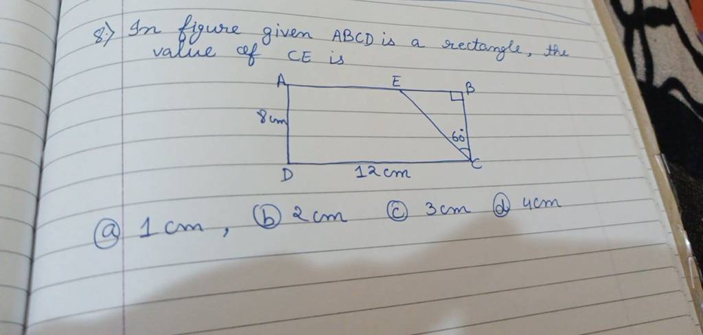 8) In figure given ABCD is a rectangle, the value of CE is (a) 1 cm, (b)