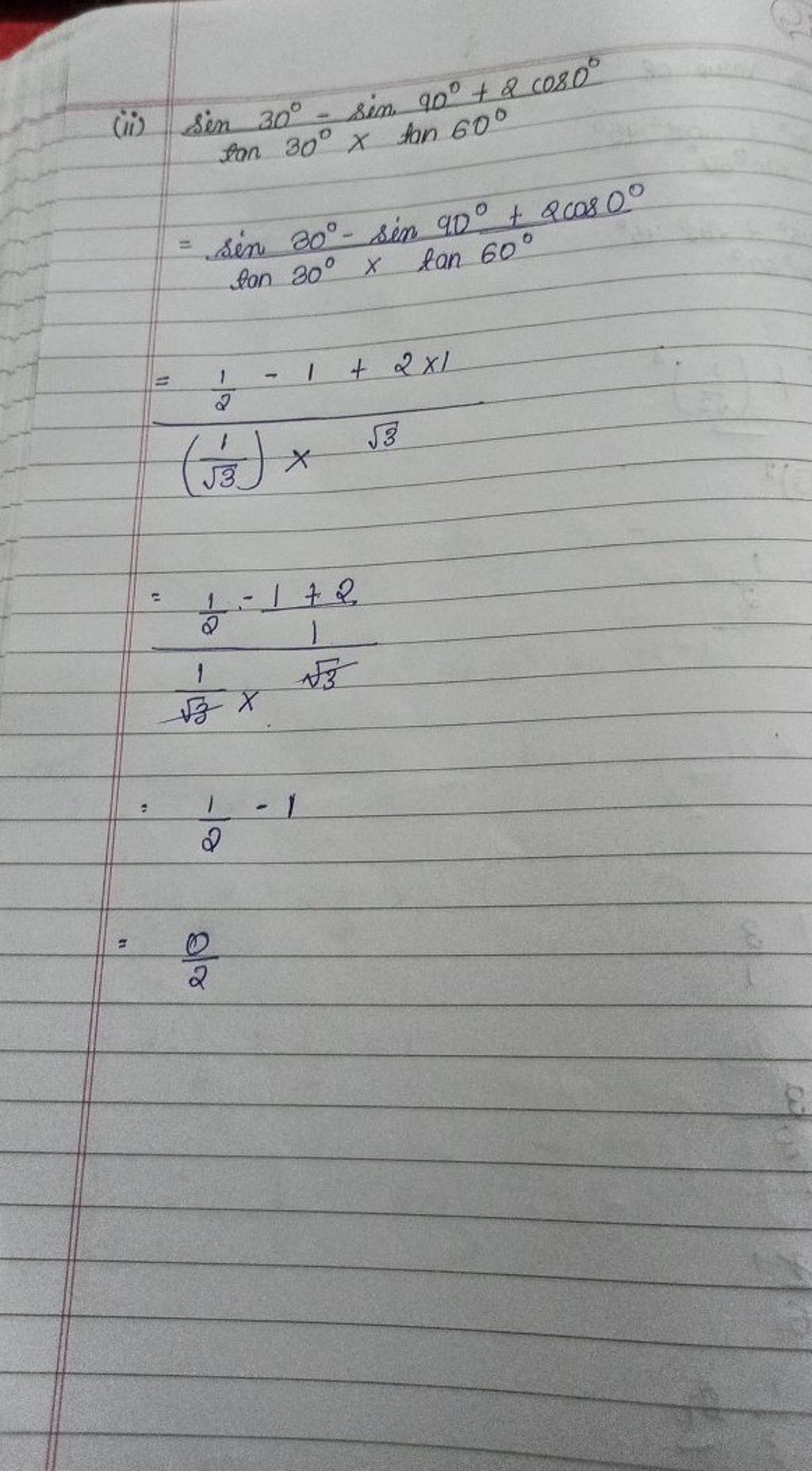 (ii) 30∘sin30∘−sin90∘+2cos0∘ tan30∘×tan60∘ =tan30∘×tan60∘sin30∘−sin90∘+2..