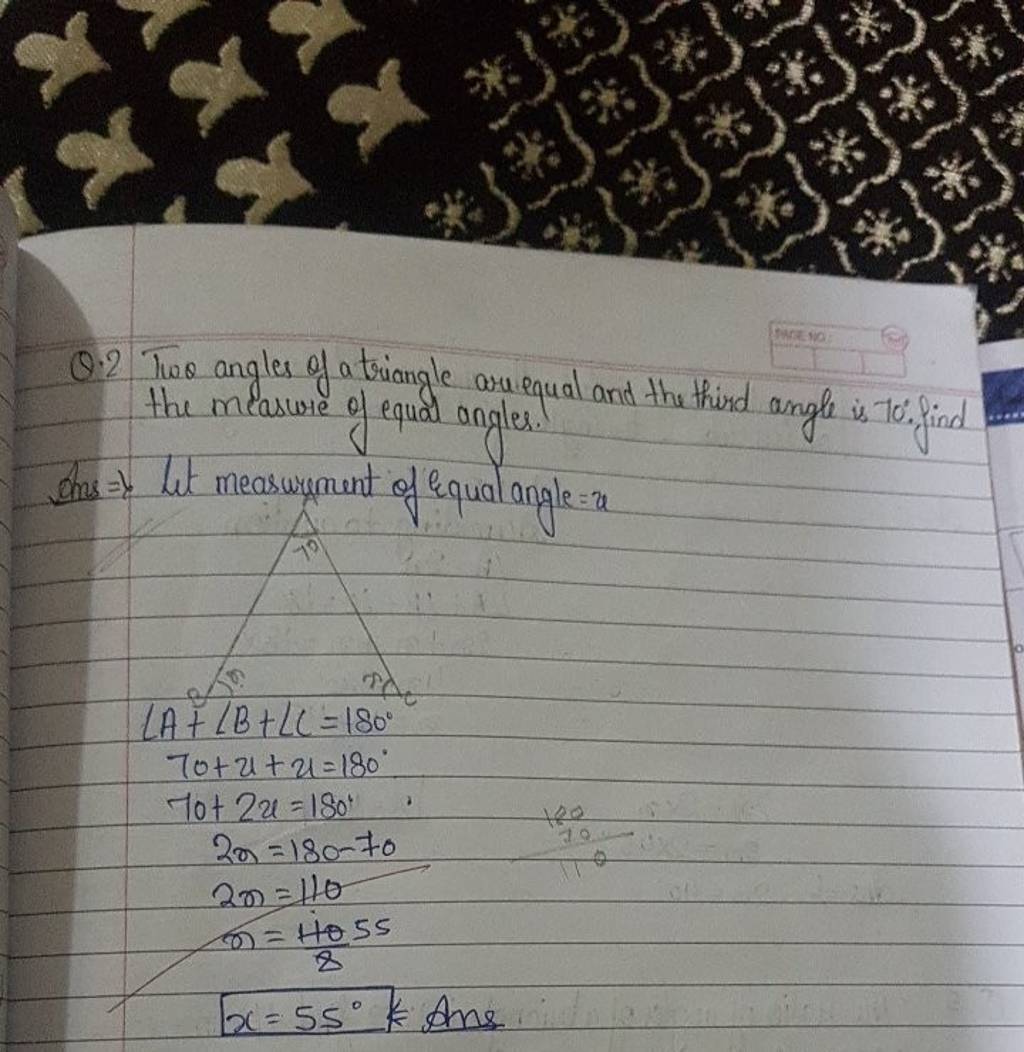Q.2 Two angles of a triangle are equal and the third angle is 70∘. find t..