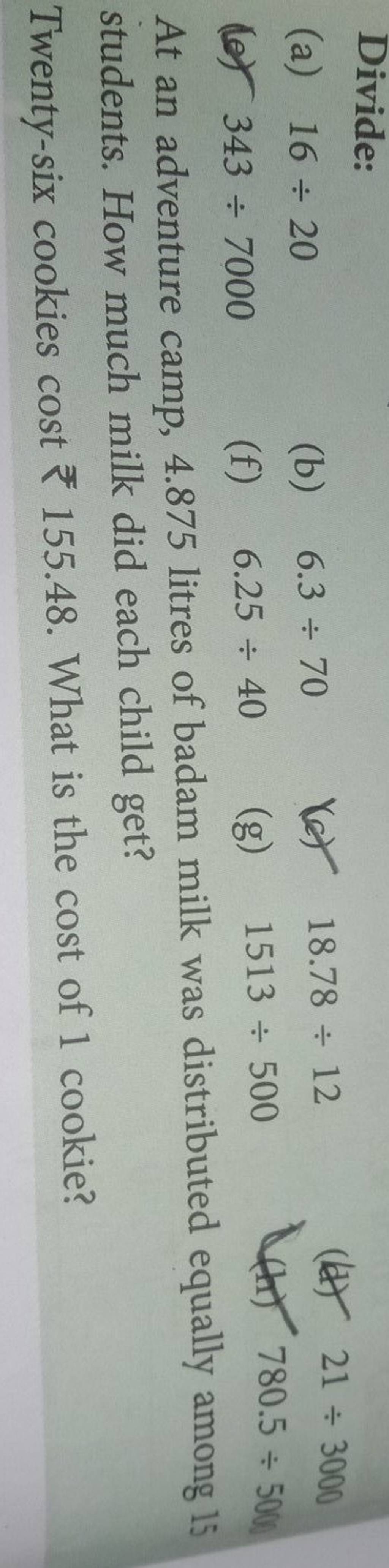 Divide: (a) 16÷20 (b) 6.3÷70 (c) 18.78÷12 (d) 21÷3000 (b) 343÷7000 (f) 6...