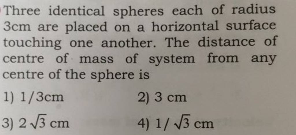 Three identical spheres each of radius 3 cm are placed on a horizontal su..