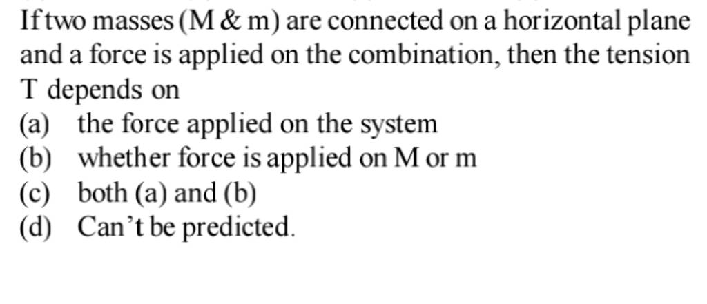 If two masses (M& m) are connected on a horizontal plane and a force is a..