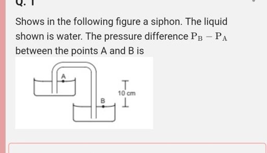 Shows in the following figure a siphon. The liquid shown is water. The pr..