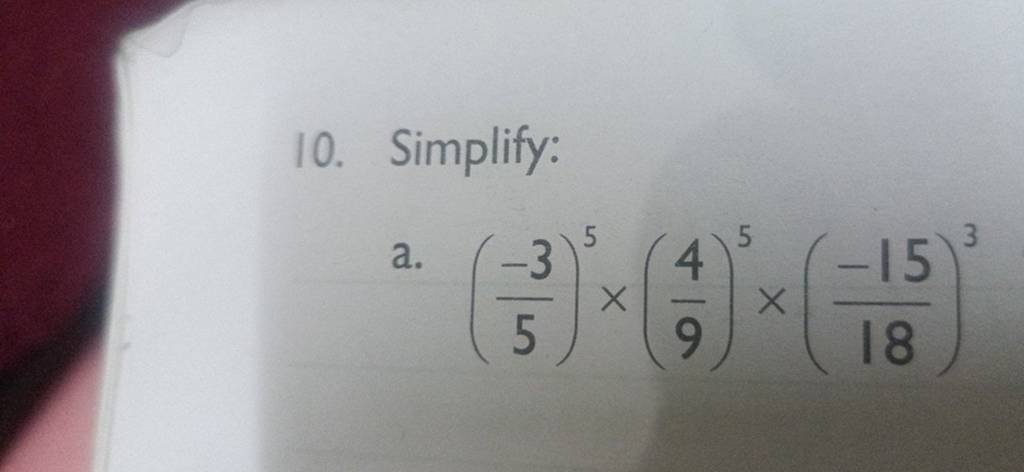 10. Simplify: a. (5−3 )5×(94 )5×(18−15 )3 | Filo