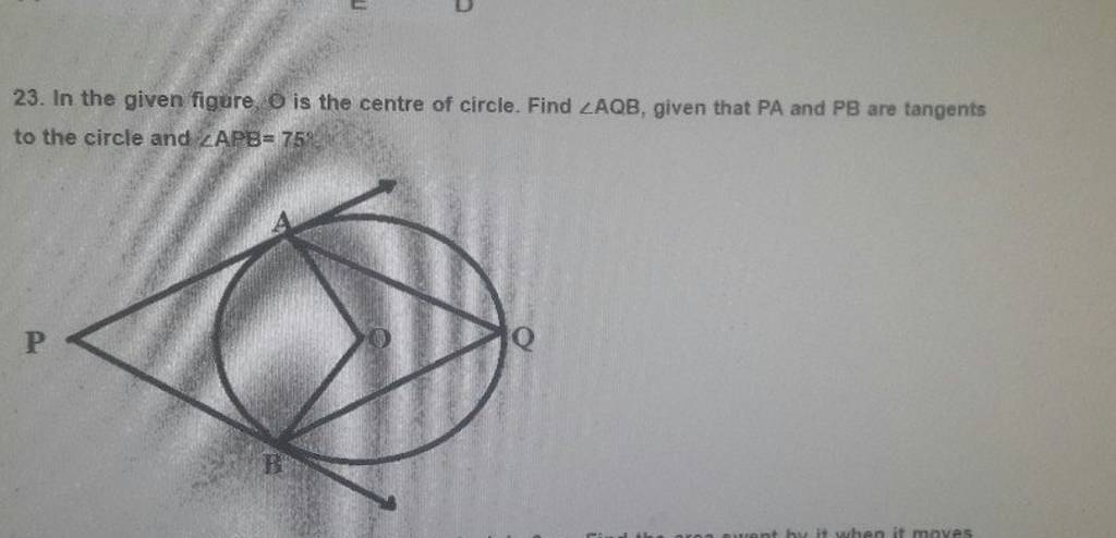 23. In the given figure, O is the centre of circle. Find ∠AQB, given that..