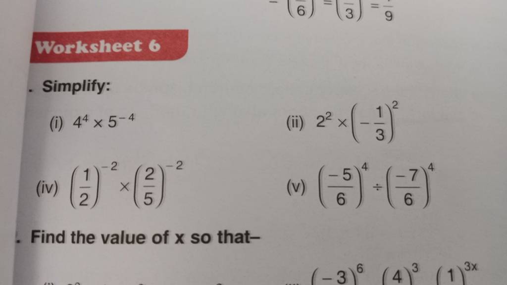 Worksheet 6 Simplify: (i) 44×5−4 (ii) 22×(−31 )2 (iv) (21 )−2×(52 )−2 (v)..