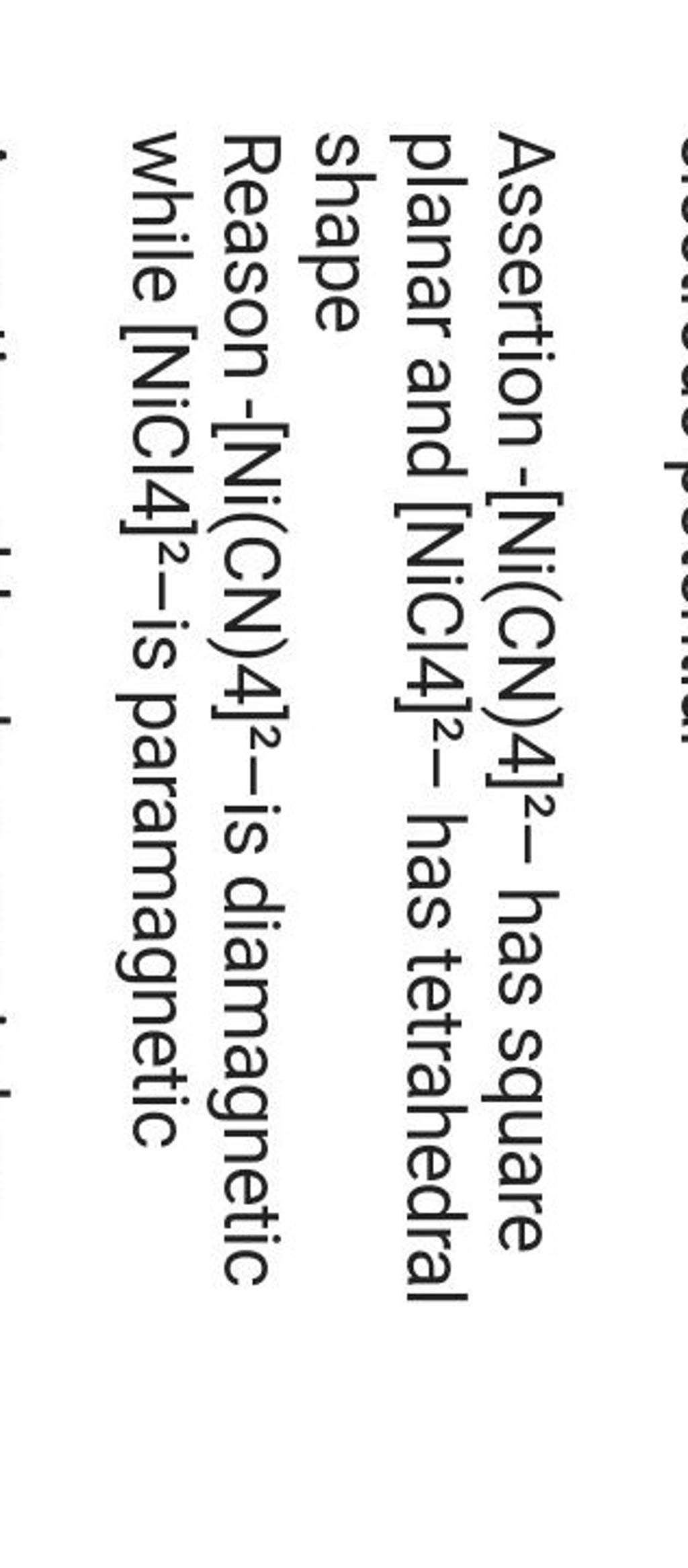 Assertion - [Ni(CN)4]2 - has square planar and [NiCl4]2− has tetrahedral